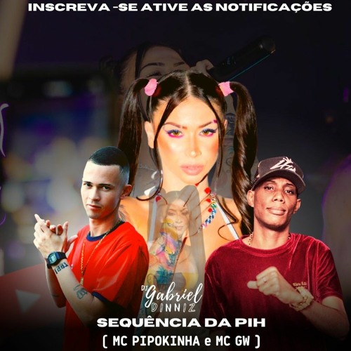 Stream SEQUENCIA DA PIH - MC PIPOKINHA E MC GW ( DJ GABRIEL DINNIZ) by DJ GABRIEL DINNIZ ...