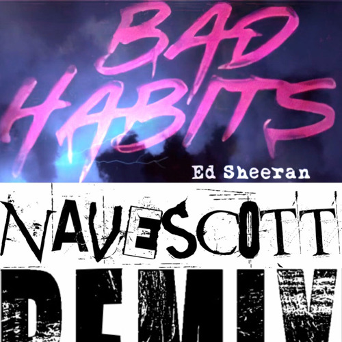 Stream ED Sheeran Bad Habits 2023 NaVeScOtT ReMiX.mp3 by DJ N WEST ...