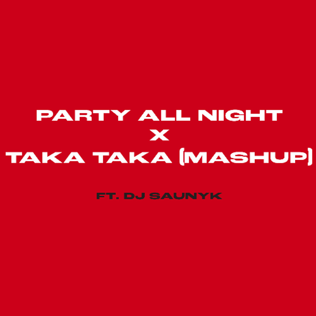 Stream Party All Night X Taka Taka (Saunyk Mahup) by DJ SAUNYK | Listen ...