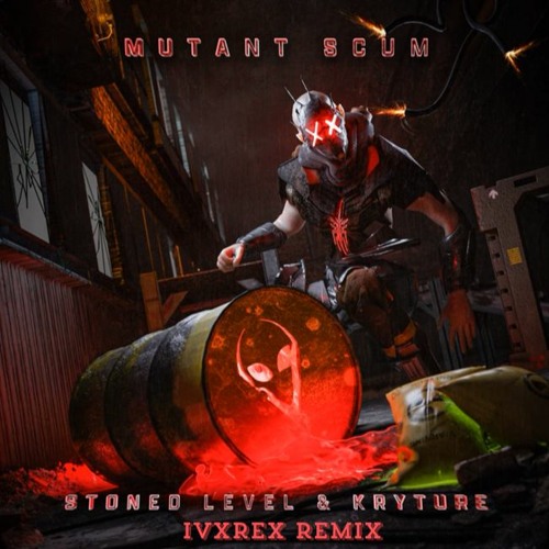 Stream Stoned Level & Kryture - Mutant Scum (IVXREX remix) by IVXREX | Listen online for free on ...