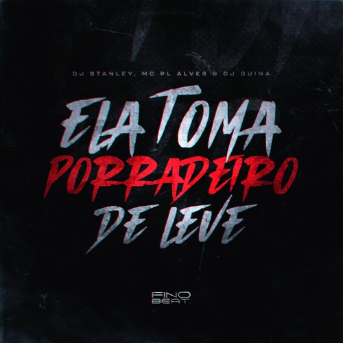 Stream ELA TOMA PORRADEIRO DE LEVE - MC PL ALVES e DJ GUINA ( DJ STANLEY ) by DJ STANLEY ...