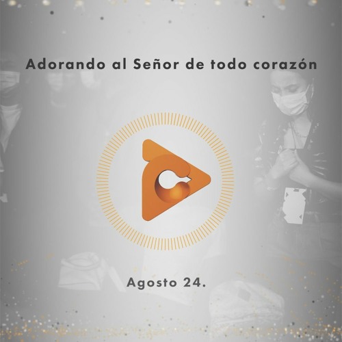 Stream Agosto 24 - Adorando al Señor de todo corazón by Cesar ...