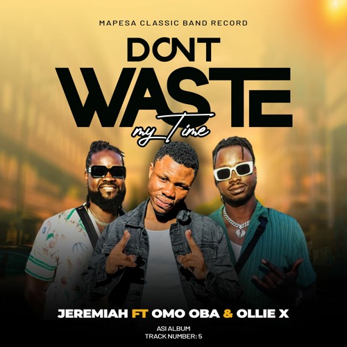 Stream Jeremiah (feat. Omo Oba X Ollie X) - Dont Waste My Time by Omo ... Stream Jeremiah (feat. Omo Oba X Ollie X) - Dont Waste My Time by Omo ...
