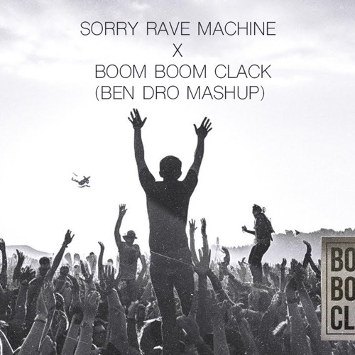 Stream SORRY RAVE MACHINE X BOOM BOOM CLACK (BEN DRO MASHUP) - JOEL ...