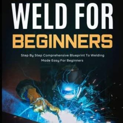 Stream episode How to Weld for Beginners: Step By Step Comprehensive ...