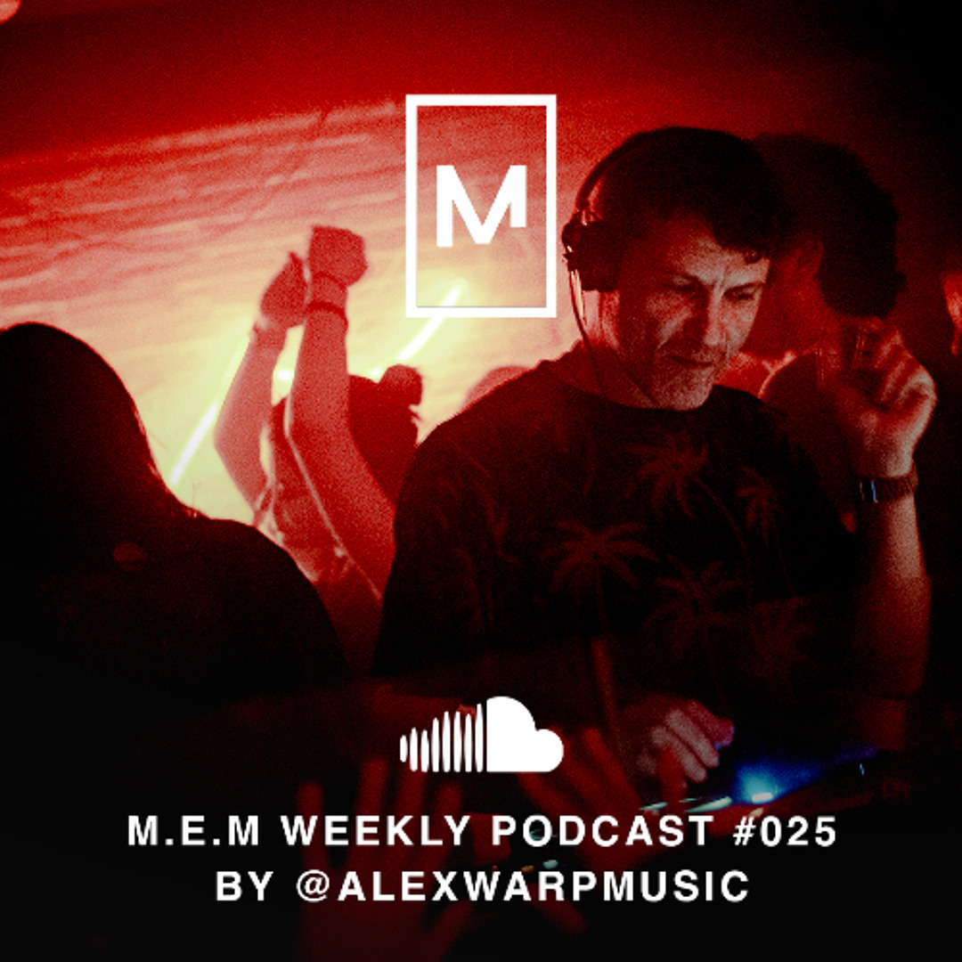 Stream 🎧M.E.M WEEKLY PODCAST #025 BY @Alex Warp by Madrid.electronic ...