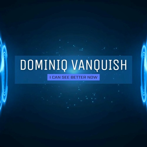 Stream Dominiq Vanquish - I Can See Better Now by dominiqvanquish ...