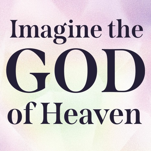 Stream Doing Life With The God Of Heaven - Imagine The God of Heaven ...