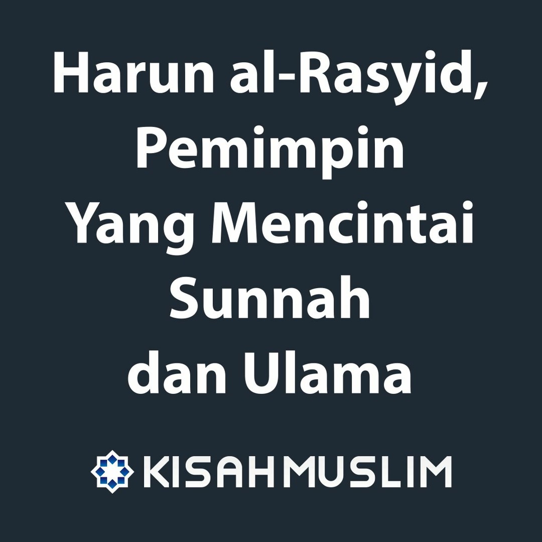 Stream Kisah Muslim: Harun al-Rasyid, Pemimpin Yang Mencintai Sunnah ...