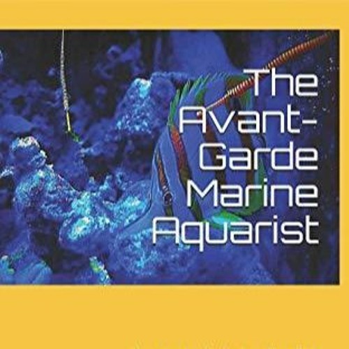 Stream episode ebook The Avant-Garde Marine Aquarist: A 60-Year history ...