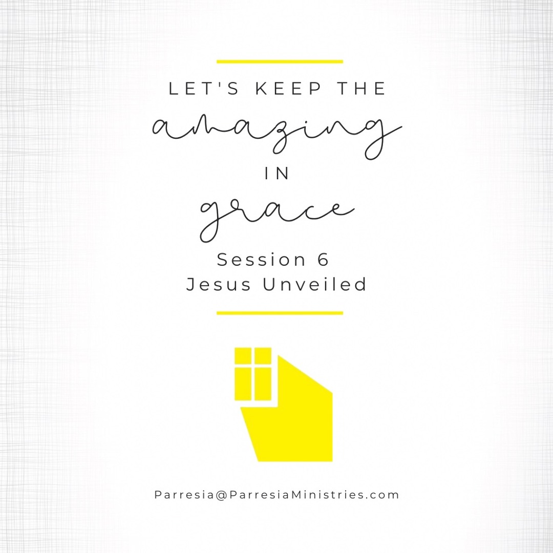 Stream Let's Keep the Amazing in Grace, Session 6: "Jesus Unveiled" by ...