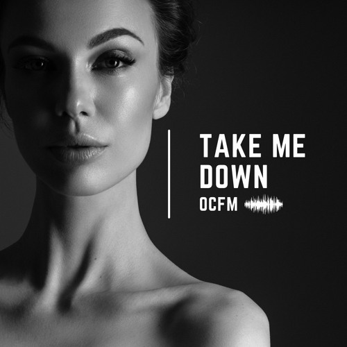 Stream Take Me Down by OCFM | Listen online for free on SoundCloud