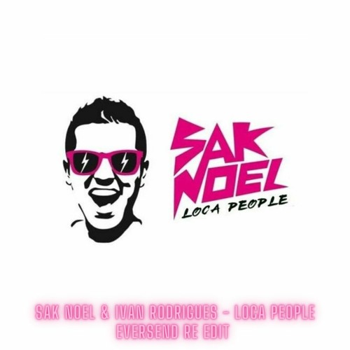 Stream Sak Noel & Ivan Rodrigues - Loca People ( Eversend Re Edit ) by ...