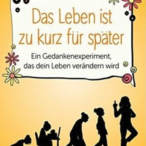 Stream Das Leben ist zu kurz f?r sp?ter: Ein Gedankenexperiment, das dein Leben ver?ndern wird ...