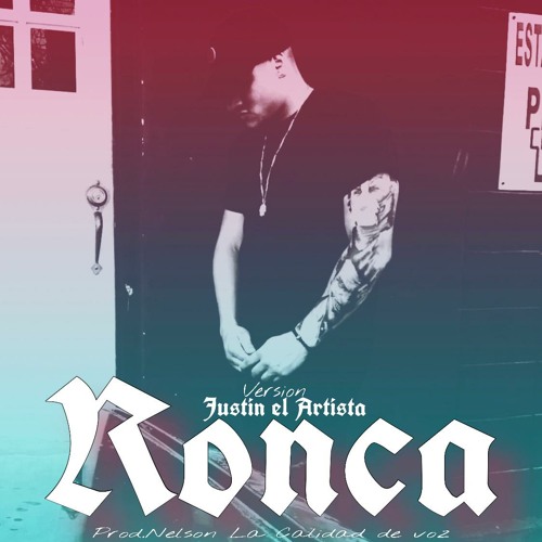 Stream Ronca ( Prod.Nelson La Calidad De Voz) by Justin " El Artista ...