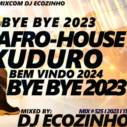 Stream AFRO-HOUSE & KUDURO BYE BYE 2023 (BEM VINDO 2024) - ECO LIVE MIX COM DJ ECOZINHO by Dj ...