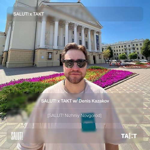 Stream SALUT! x TAKT w/ Denis Kazakov [SALUT! Nizhniy Novgorod] by TAKT Recordings | Listen ...