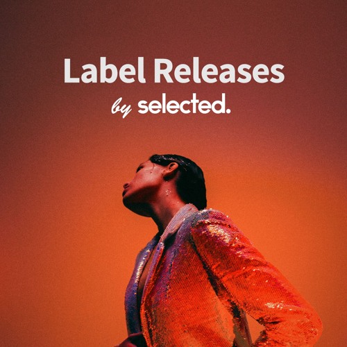 Stream selected. | Listen to Selected Label Releases playlist online ...