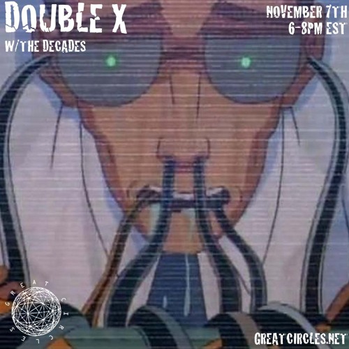 Stream Double X w/ The Decades - 07NOV2024 by Great Circles | Listen ...