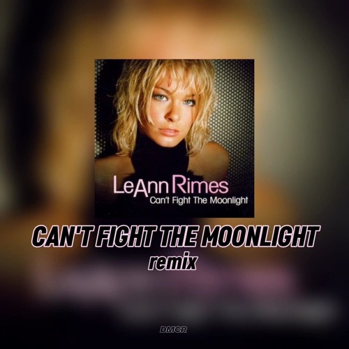 Stream Leann Rimes Cant Fight The Moonlight Dmcr Techno Remix By