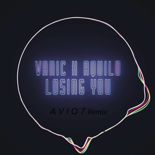 Stream Vanic X Aquilo - Losing You (A V I O 7 Remix) by A V I O 7 ...