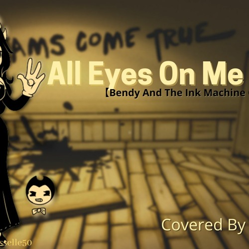 Stream 【Bendy And The Ink Machine Chapter 3 Song 】 All Eyes On Me by ...