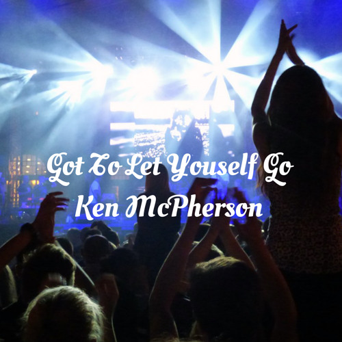 Stream Got To Let Yourself Go by Ken McPherson | Listen online for free ...
