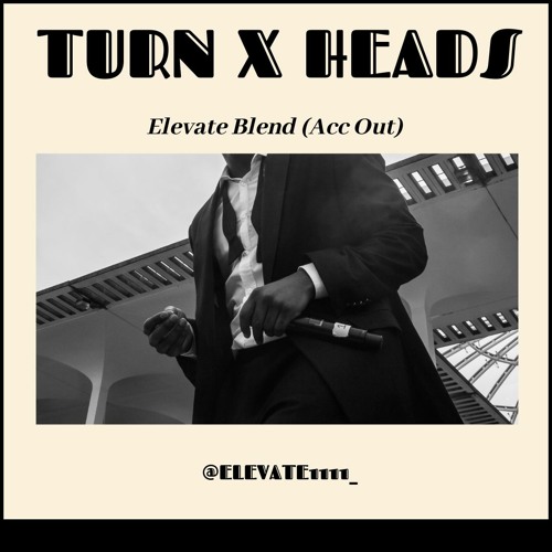 Stream Turn X Heads (Elevate Blend)(Acc Out) by Elevate 11:11 | Listen ...