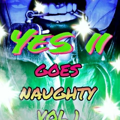 Stream Yes ii Goes Naughty Vol 1 🔊🔊 by Yes ii 🎵🎵 aka Lisa Higham ...