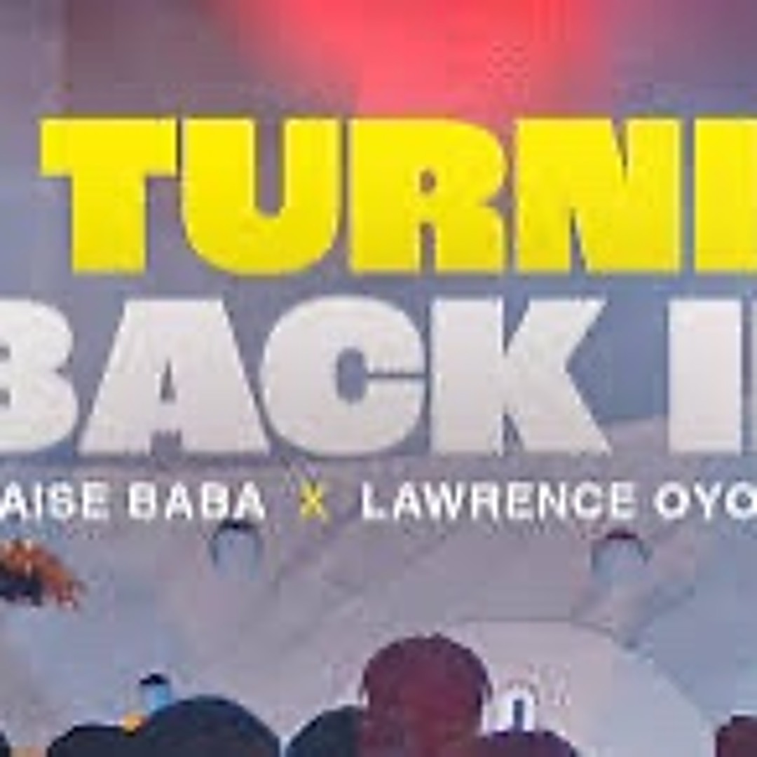 Stream NO TURNING BACK II _ GAISE BABA _ LAWRENCE OYOR _LawrenceOyor ...