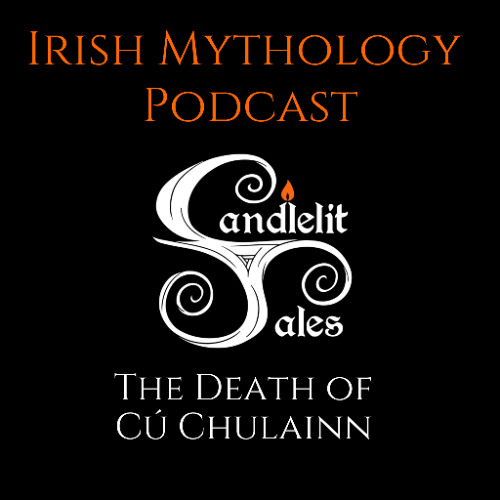Stream episode Death Stories - The Death of Cú Chulainn by Candlelit ...