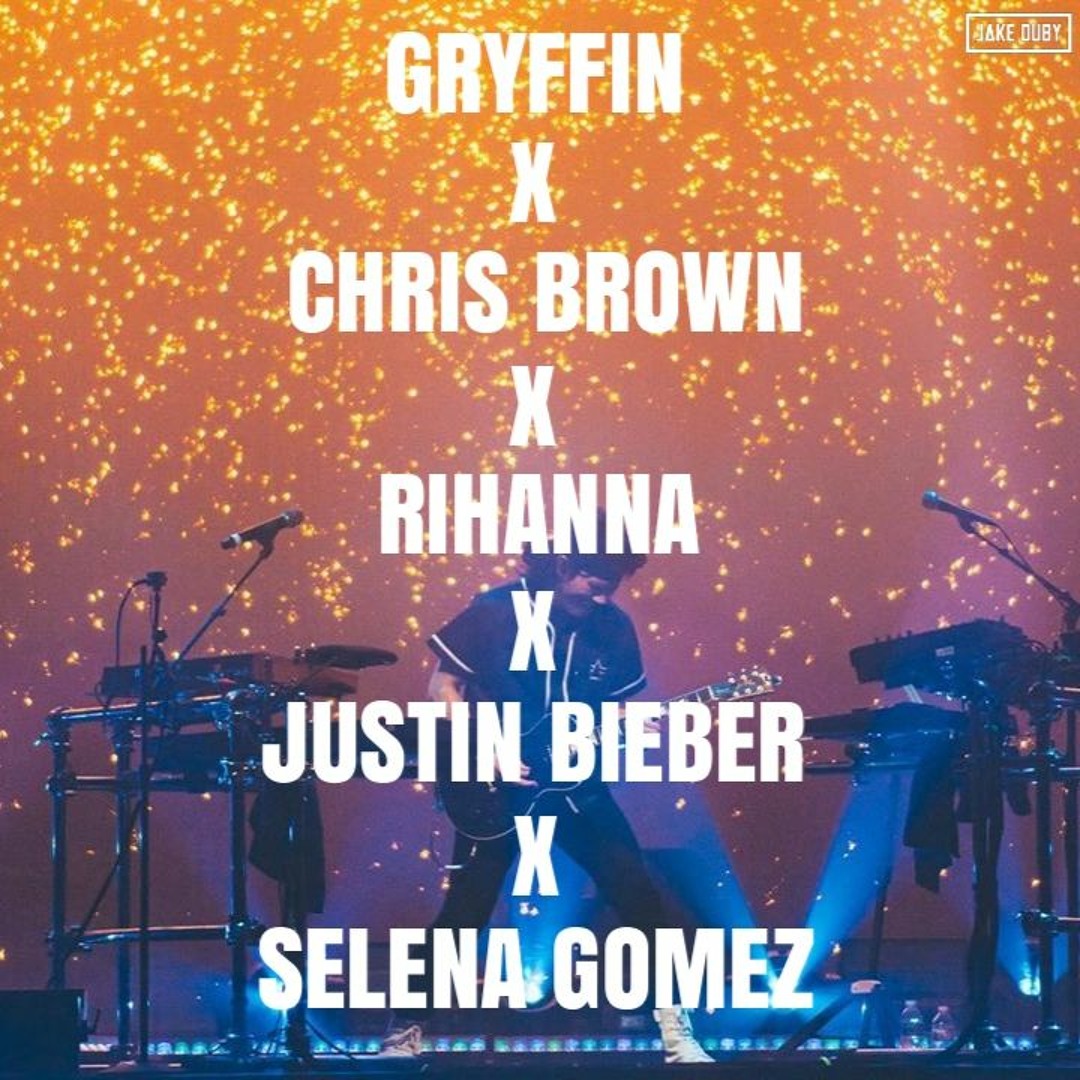 Stream Gryffin x Chris Brown x Rihanna x Justin Bieber x Selena Gomez ...