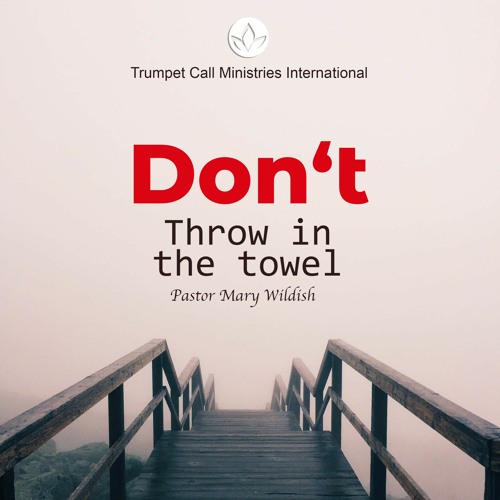 Stream DON'T THROW IN THE TOWEL with Apostle Mary Wildish - Sunday ...