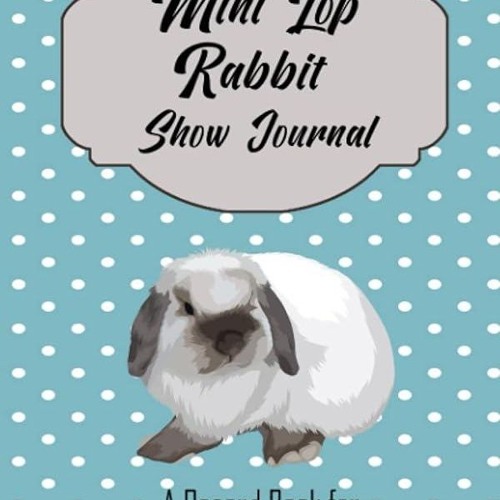 Stream PDF read online Mini Lop Rabbit Show Journal: A Record Book for ...