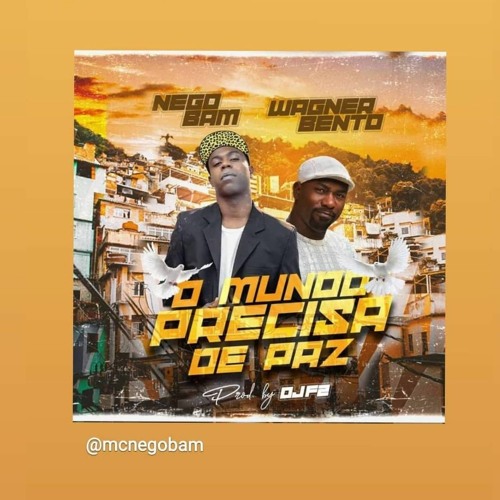 Stream NEGO BAM E WAGNER BENTO O MUNDO PRECISA DE PAZ DJ F2 by Funk ...