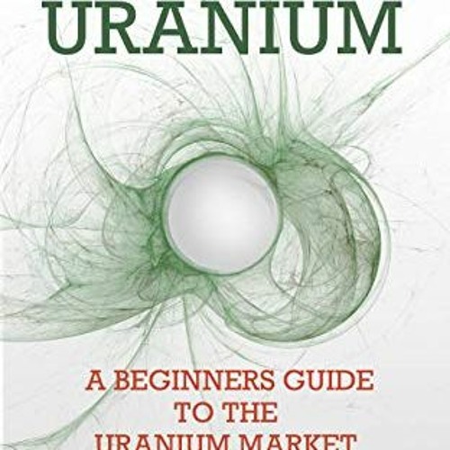 Stream Download pdf Planet Uranium - A Beginners Guide to the Uranium Market in the 2020's by ...