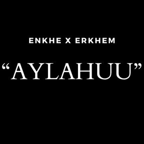 Stream Aylahuu by Enkhe x Erkhem | Listen online for free on SoundCloud