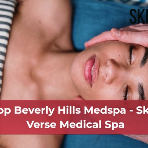 Stream episode Top Beverly Hills Medspa - Skin Verse Medical Spa by ...