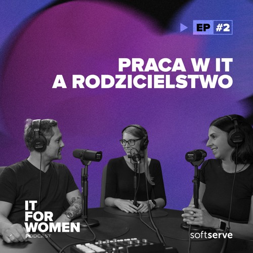 Stream episode IT for Women - Ep2 - Praca w IT a rodzicielstwo [PL] by SoftServe Podcasts ...