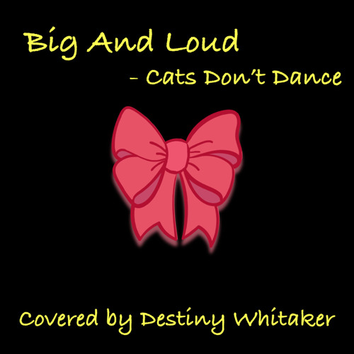 Stream Big And Loud - Cats Don’t Dance (Cover) by Destiny Whitaker ...