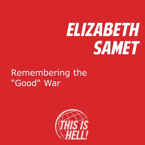 Stream Remembering the "Good" War / Elizabeth Samet by This Is Hell ...