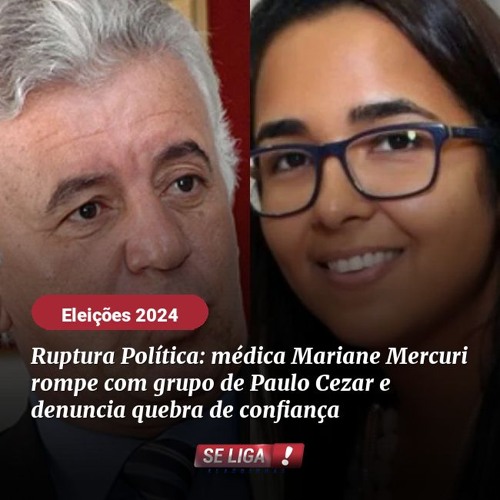 Stream Ruptura Política: médica Mariane Mercuri rompe com grupo de Paulo Cezar by Se Liga ...