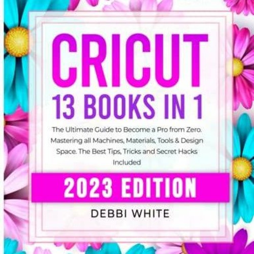 Stream Ebook Cricut: 13 Books in 1: The Ultimate Guide to Become a Pro ...