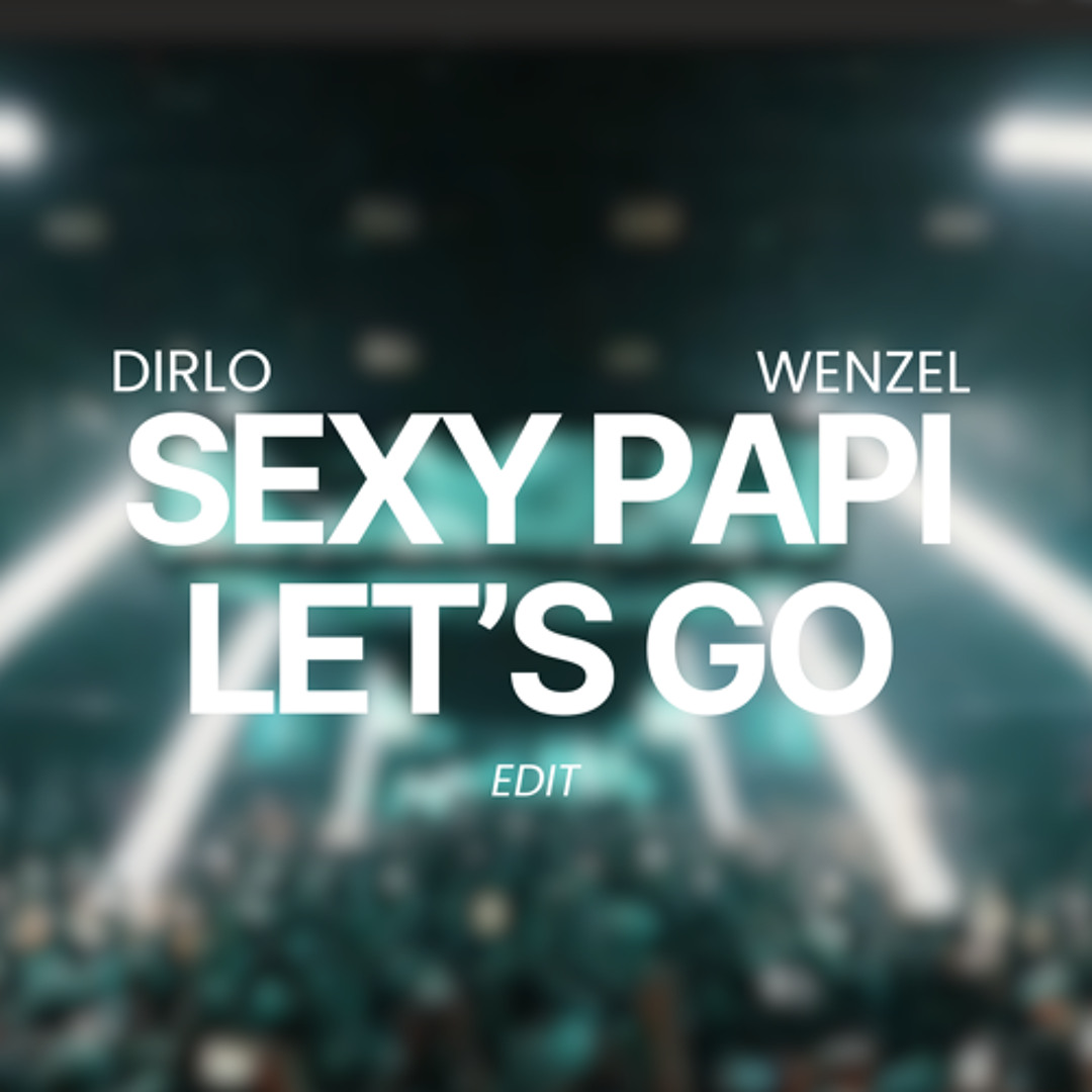 Stream Sexy Papi x Let's Go (Dirlo + Wenzel Edit) Vocal Filtered due ...