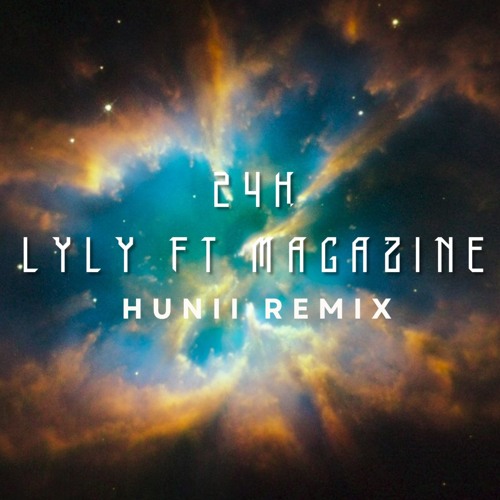 Stream 24H - LYLY ft MAGAZINE x HUNII REMIX by HUNII | Listen online ...