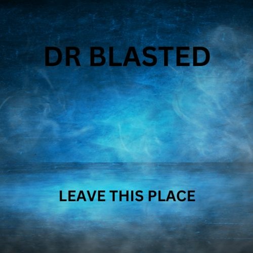 Stream DR BLASTED LEAVE THIS PLACE by DR BLASTED | Listen online for free on SoundCloud