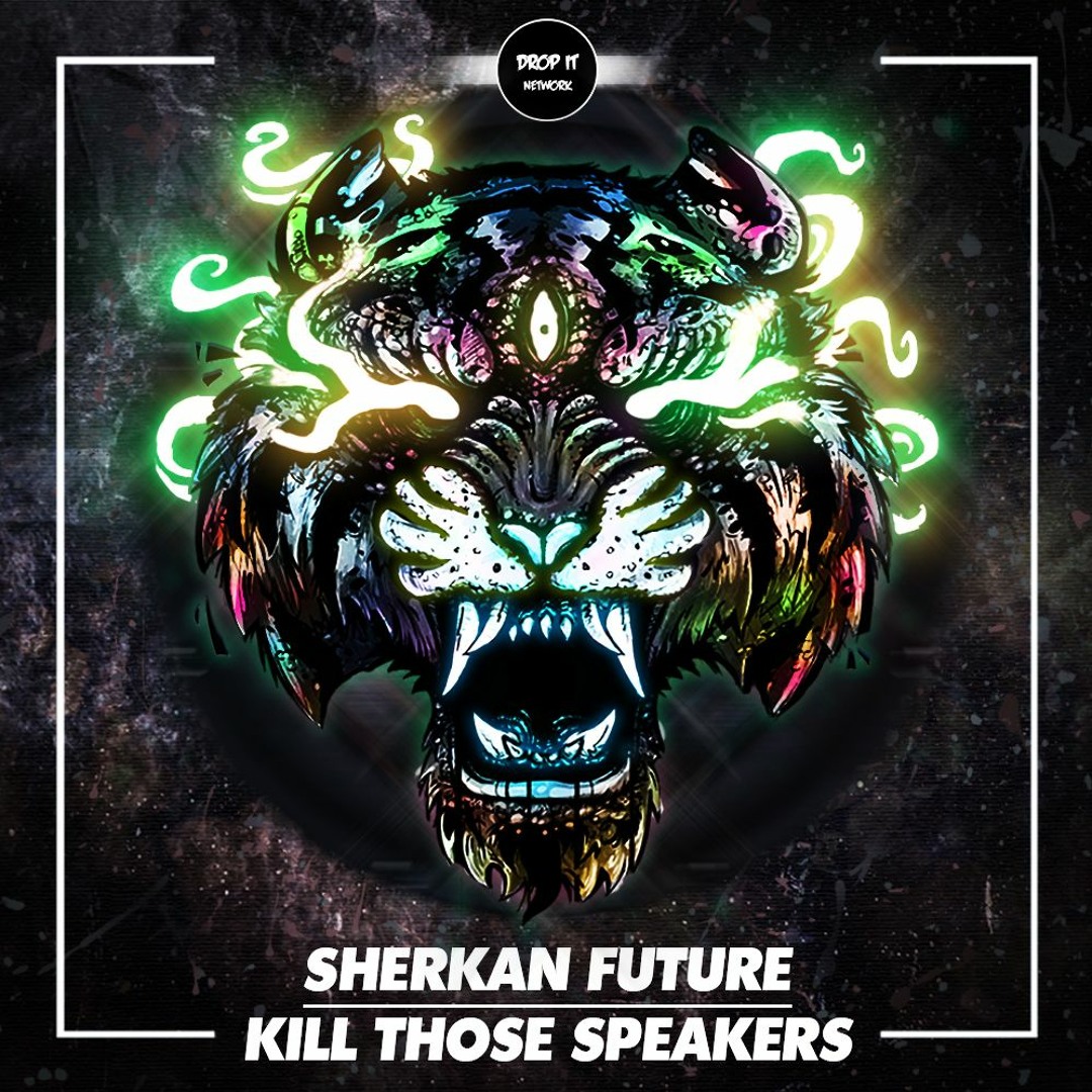 Stream Sherkan Future - Kill Those Speakers [DROP IT NETWORK EXCLUSIVE ...