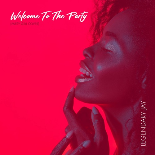 Stream Welcome to the Party (Party Girl Cover) by Legendary Jay ...