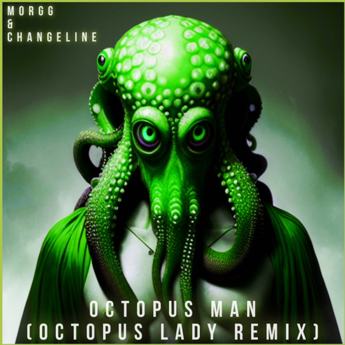 Stream OCTOPUS MAN (OCTOPUS LADY REMIX) W/ CHANGELINE by MORGG | Listen ...