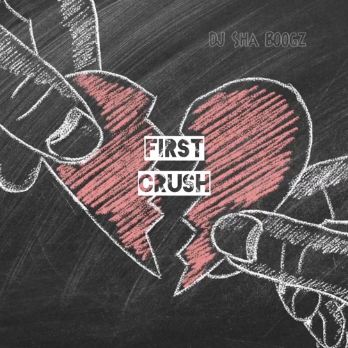 Stream First Crush by DJ Sha Boogz | Listen online for free on SoundCloud